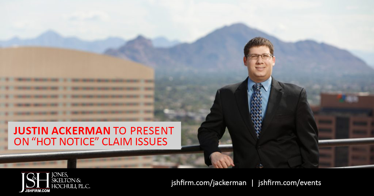 Justin Ackerman to Present on “Hot Notice” Claim Issues for the Arizona ...