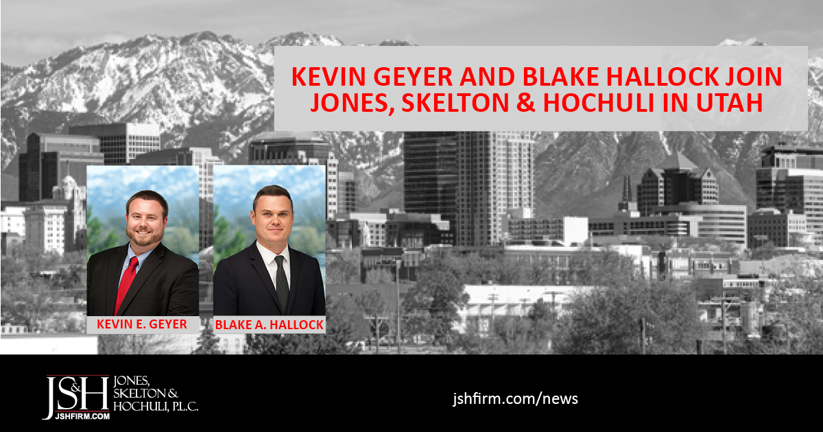 Kevin Geyer and Blake Hallock Join Jones, Skelton & Hochuli in Utah ...